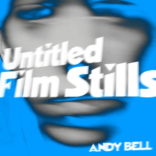 ANDY BELL - "UNTITLED FILM STILLS" (Released 25th November 2022) | Pie ...