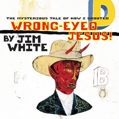 Jim White - "Wrong-eyed Jesus! (2023 Re-Issue)" (Released 23rd June ...